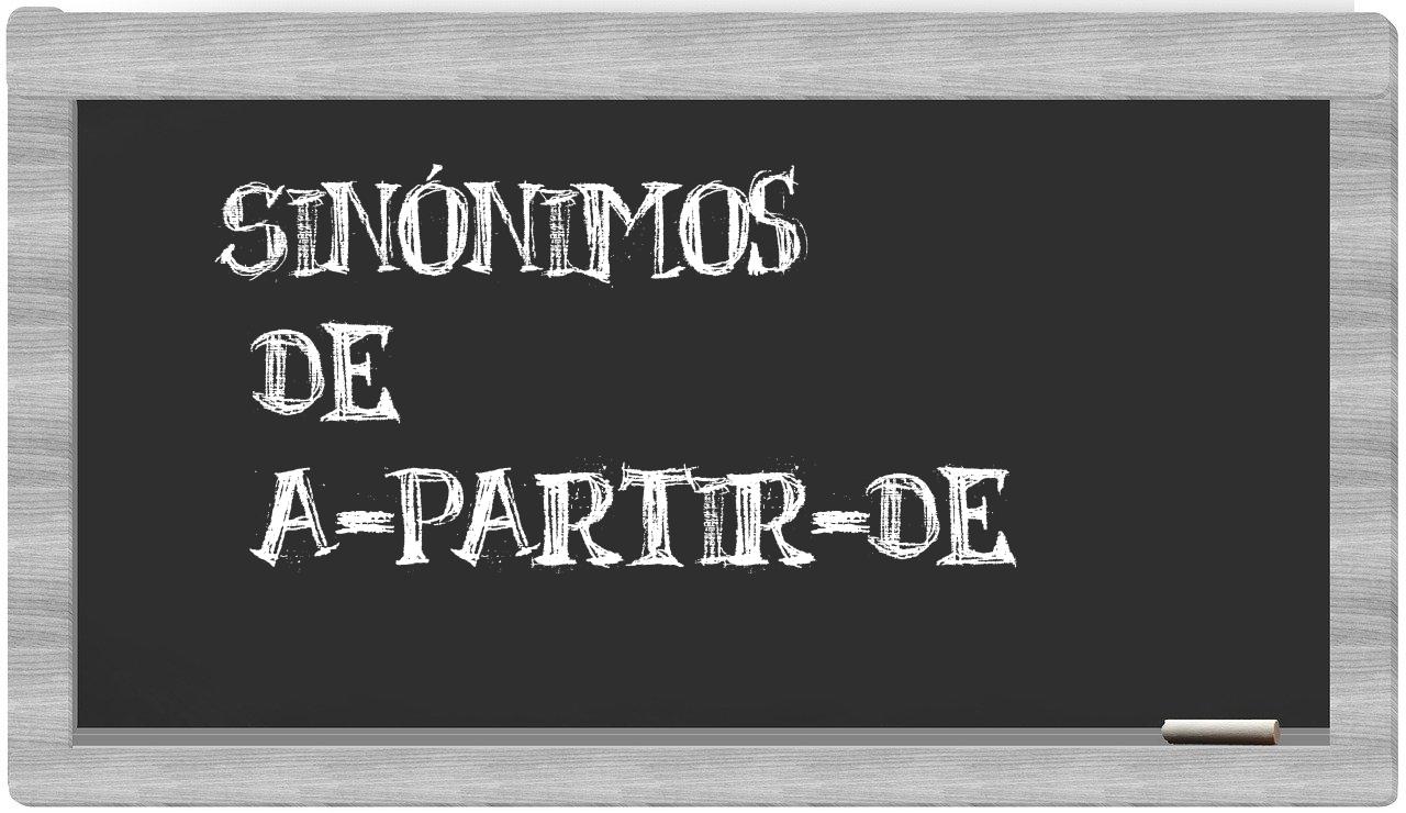 Los sinónimos de a partir de: Todos los sinónimos de a partir de, su ...