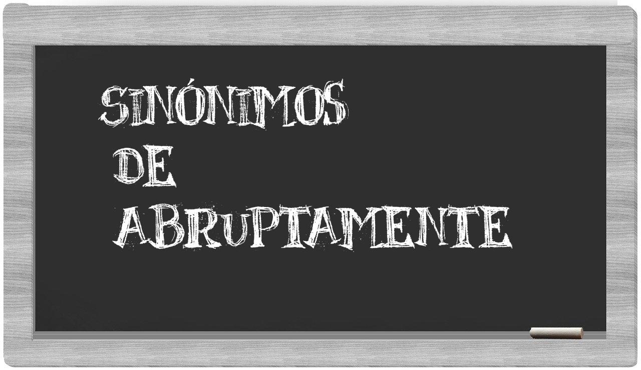 Los sinónimos de abruptamente: Todos los sinónimos de abruptamente, su ...
