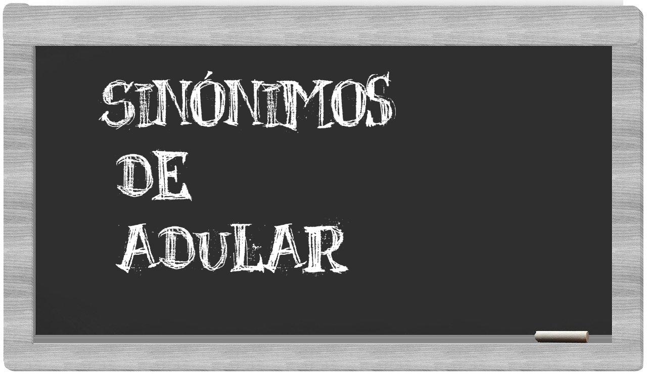 Los sinónimos de adular: Todos los sinónimos de adular, su sentido y ...