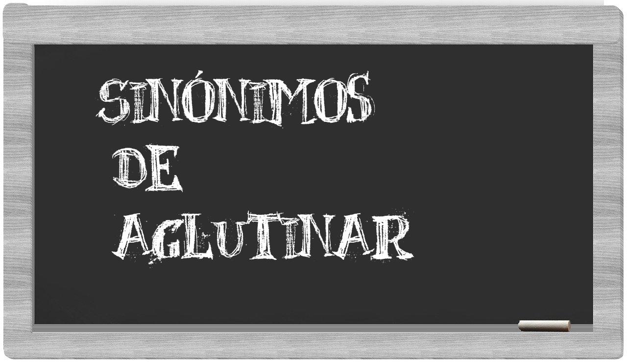 Los sinónimos de aglutinar: Todos los sinónimos de aglutinar, su ...