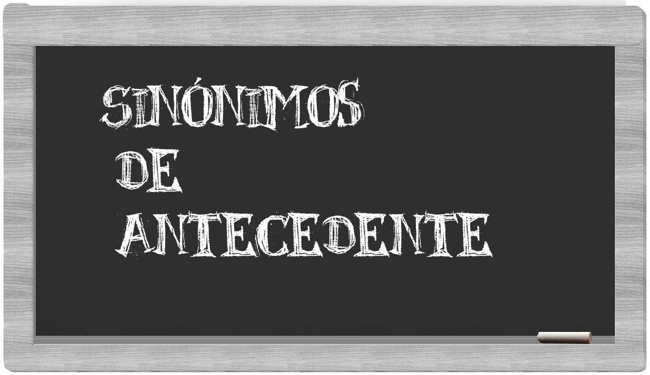 Los sinónimos de antecedente: Todos los sinónimos de antecedente, su ...