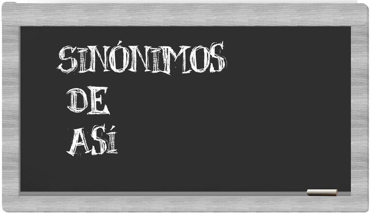Los sinónimos de así: Todos los sinónimos de así, su sentido y ejemplos.