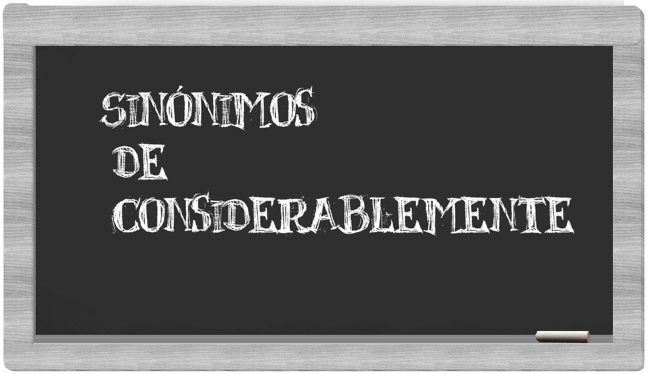 Los sinónimos de considerablemente: Todos los sinónimos de considerablemente, su sentido y ejemplos.