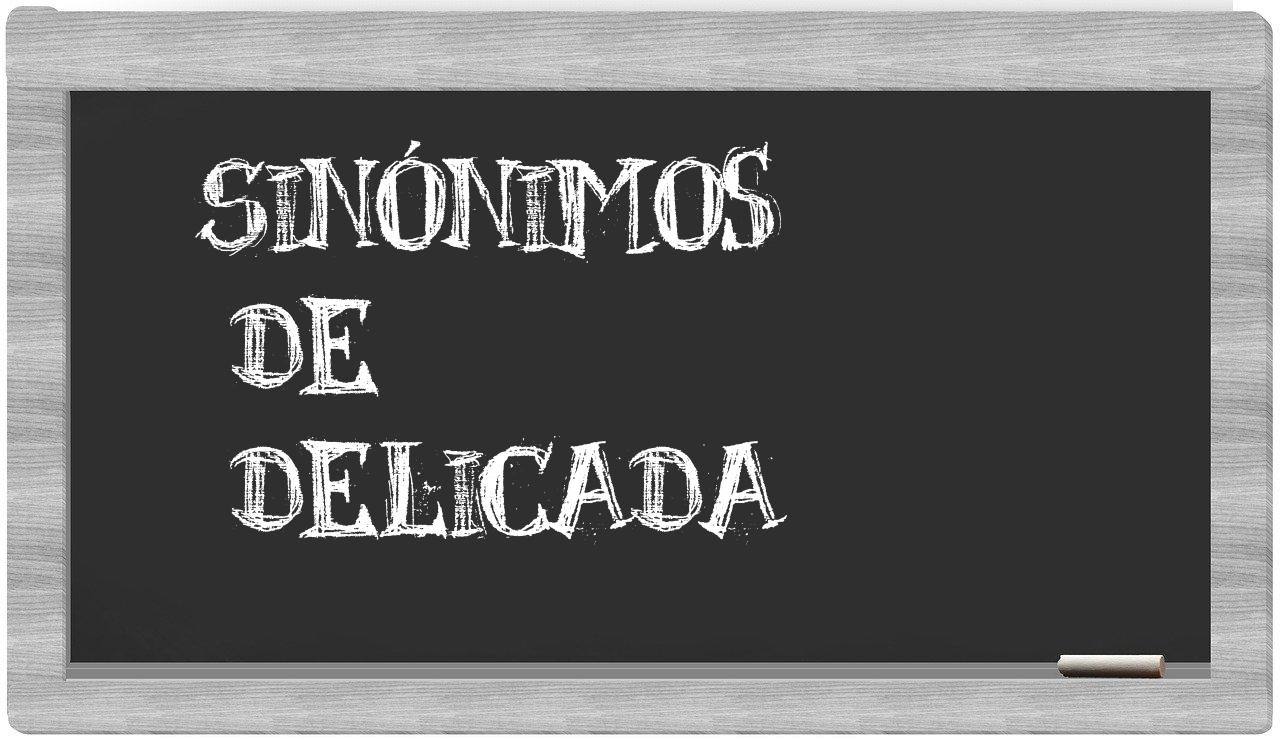 Los sinónimos de delicada: Todos los sinónimos de delicada, su sentido ...