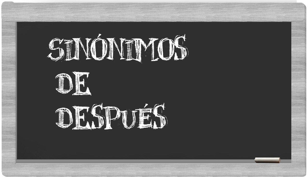 Los sinónimos de después: Todos los sinónimos de después, su sentido y ...