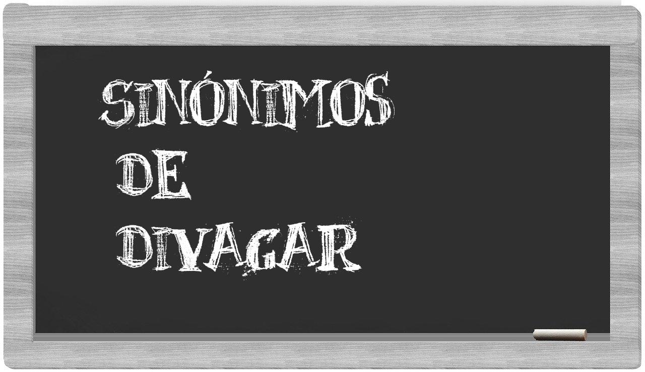 Los sinónimos de divagar: Todos los sinónimos de divagar, su sentido y ...