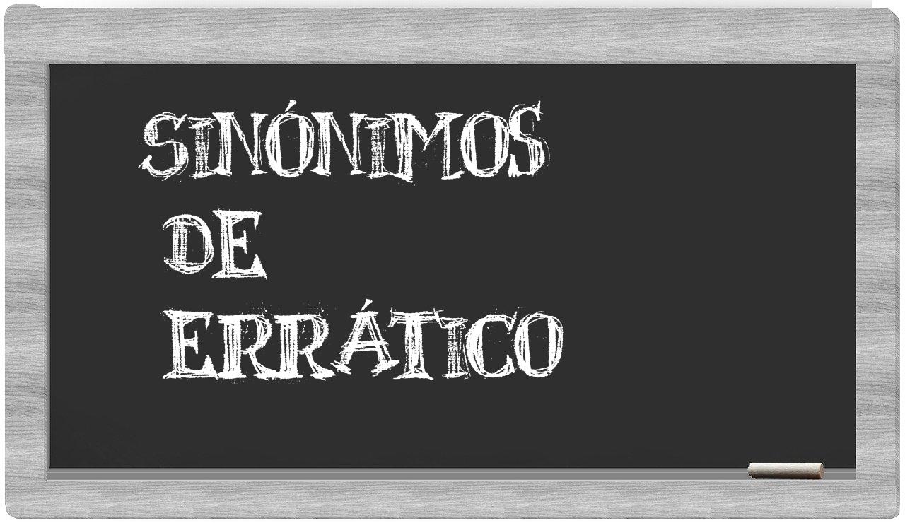 Los sinónimos de errático: Todos los sinónimos de errático, su sentido y ejemplos.