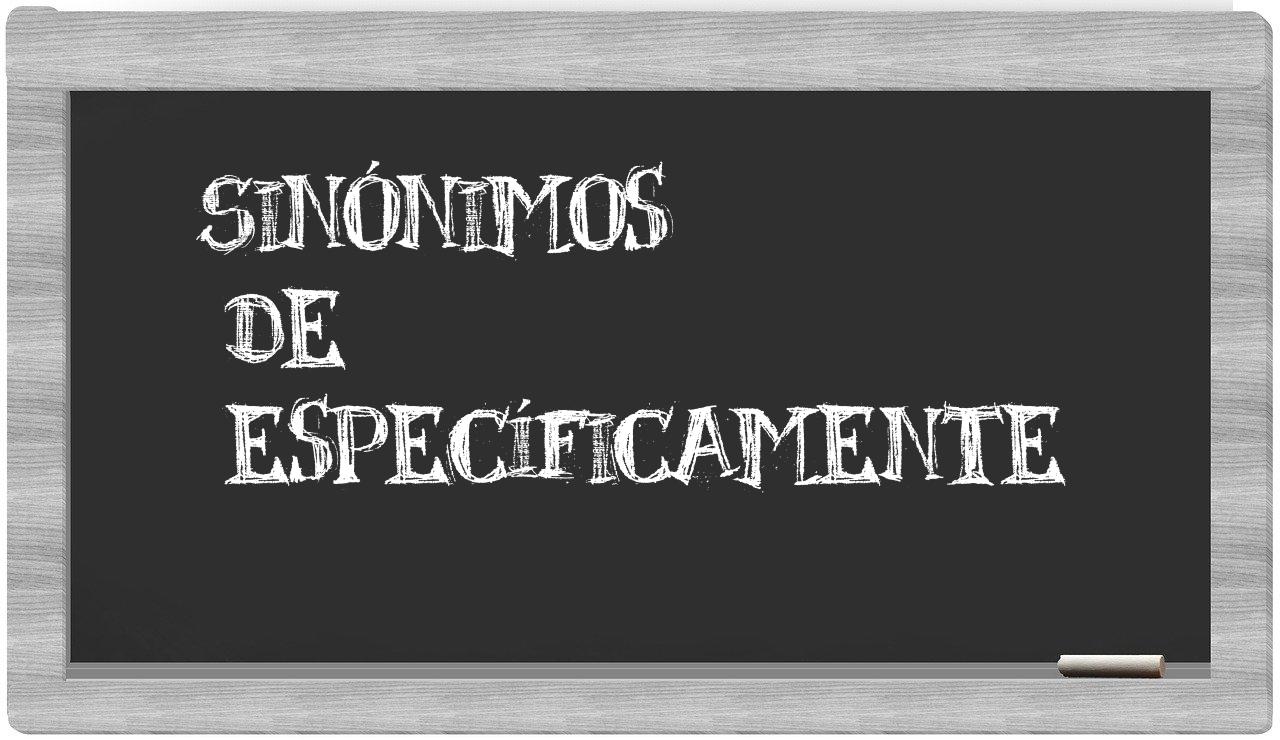 Los sinónimos de específicamente: Todos los sinónimos de ...