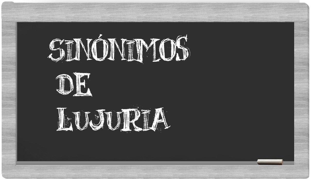 Los sinónimos de lujuria: Todos los sinónimos de lujuria, su sentido y ejemplos.