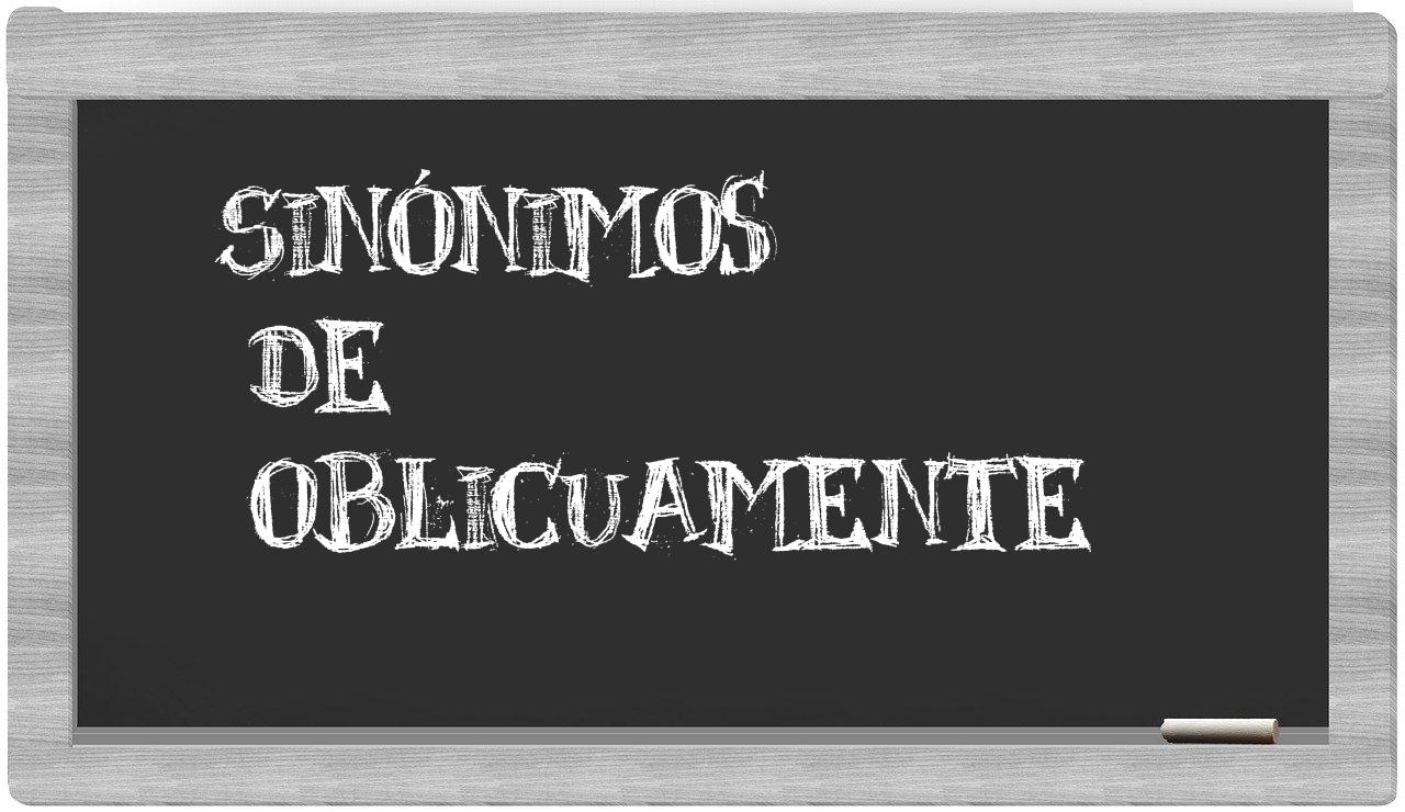 Los sinónimos de oblicuamente: Todos los sinónimos de oblicuamente, su ...