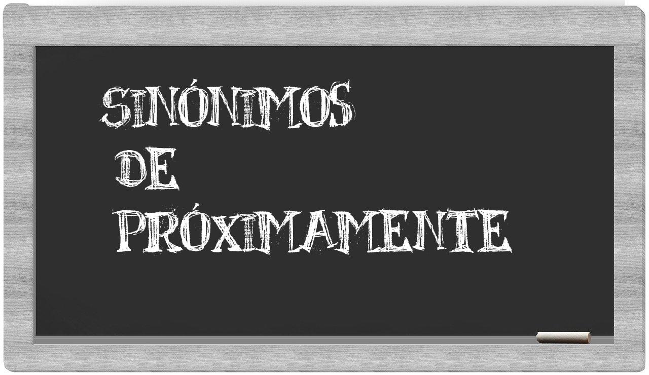 Los sinónimos de próximamente: Todos los sinónimos de próximamente, su ...