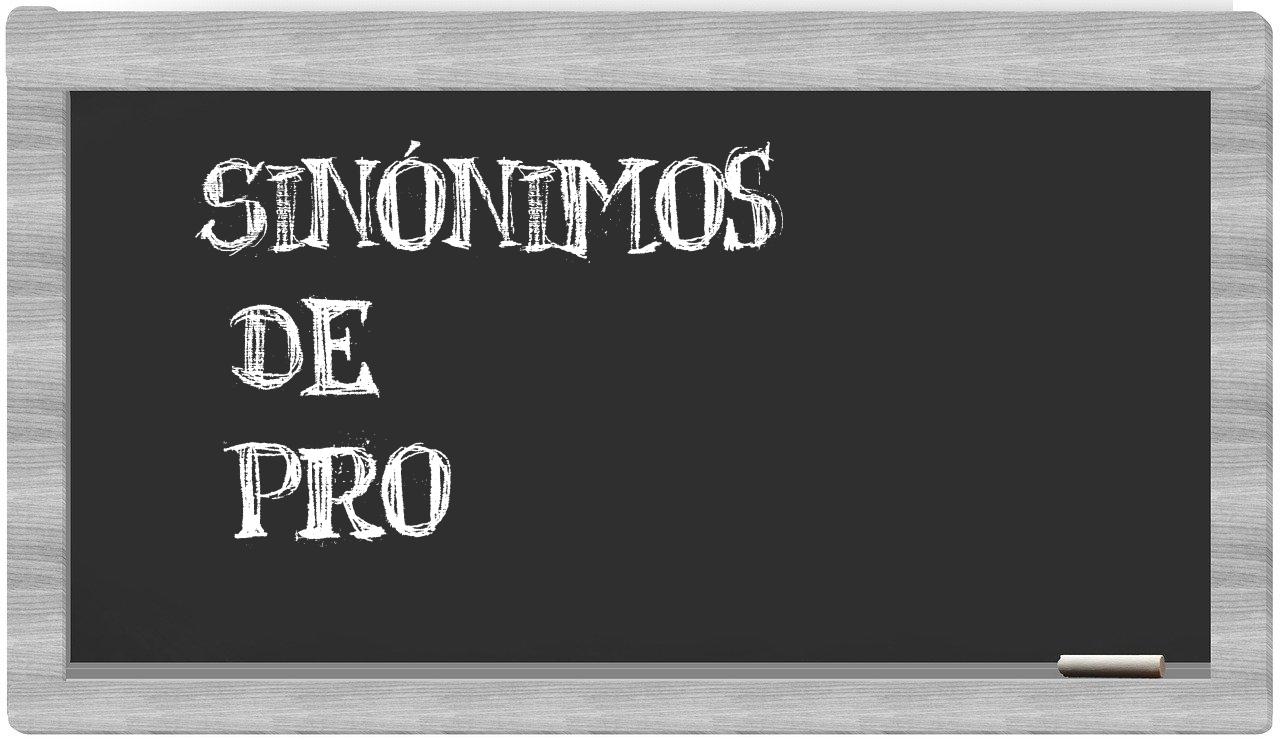 Los sinónimos de pro: Todos los sinónimos de pro, su sentido y ejemplos.