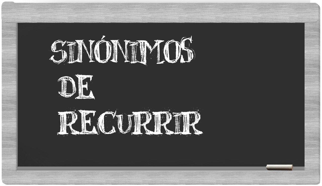 Los sinónimos de recurrir: Todos los sinónimos de recurrir, su sentido ...