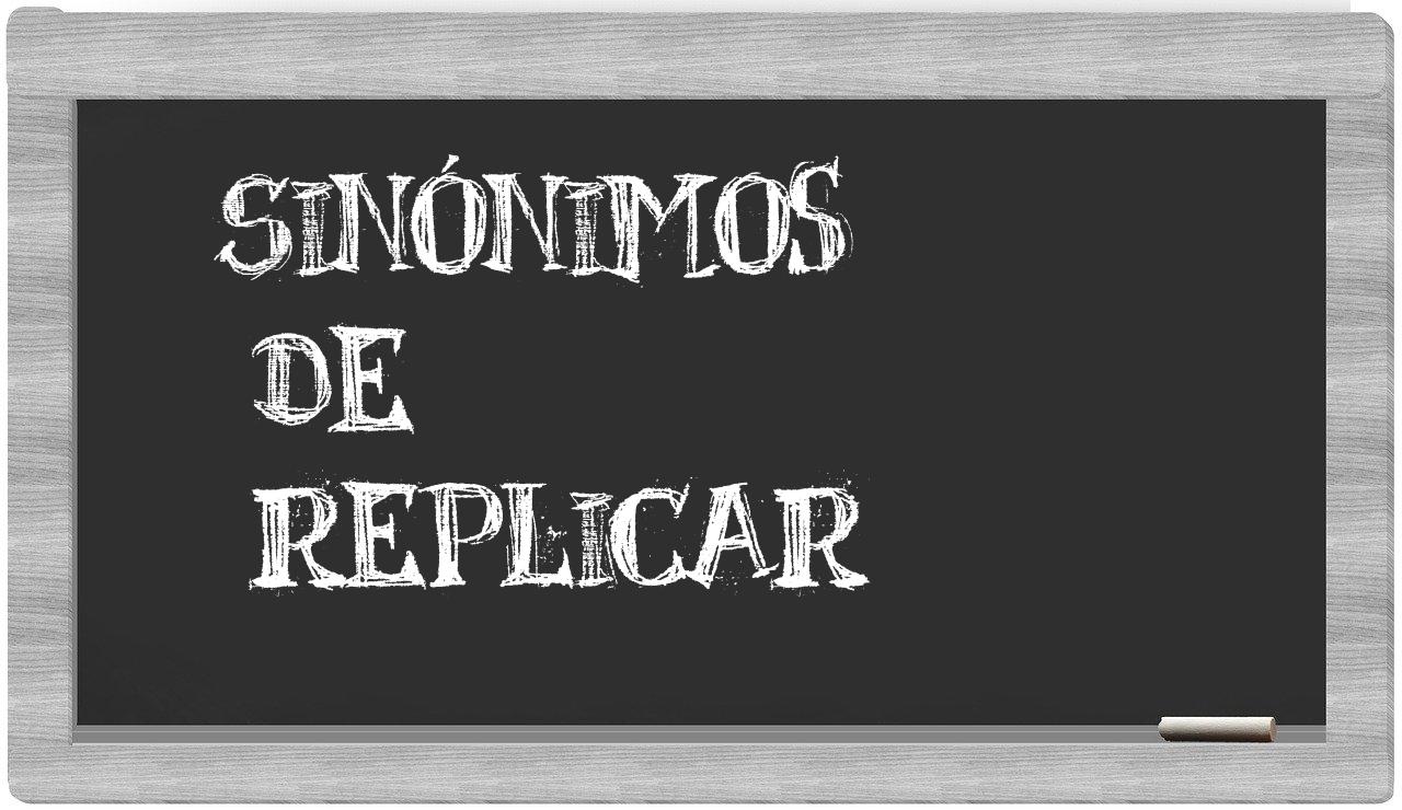 Los sinónimos de replicar: Todos los sinónimos de replicar, su sentido ...