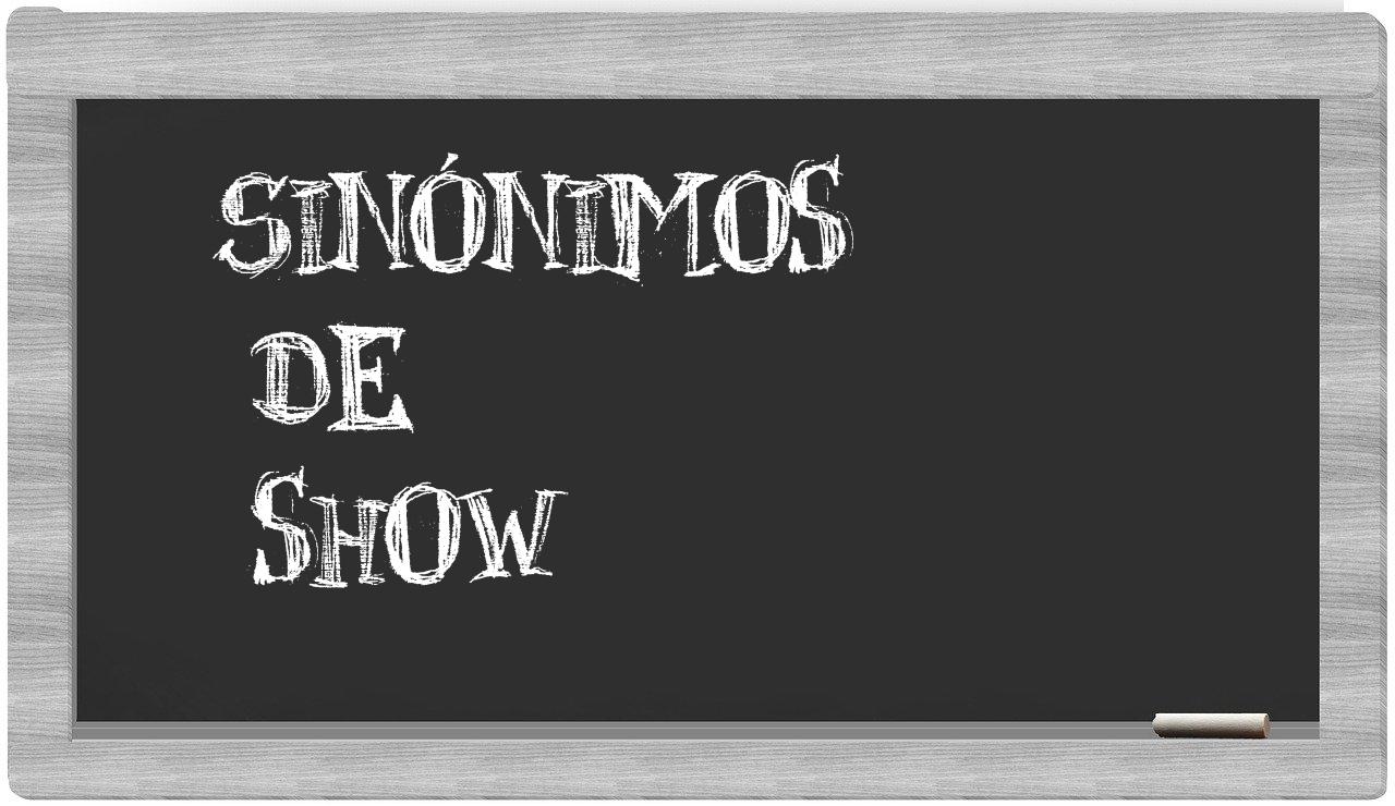 Los sinónimos de show: Todos los sinónimos de show, su sentido y ejemplos.