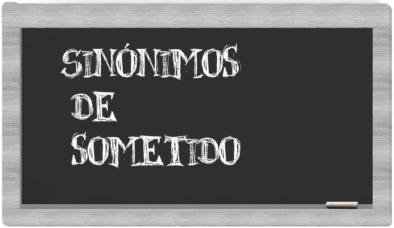 Los sinónimos de sometido: Todos los sinónimos de sometido, su sentido ...