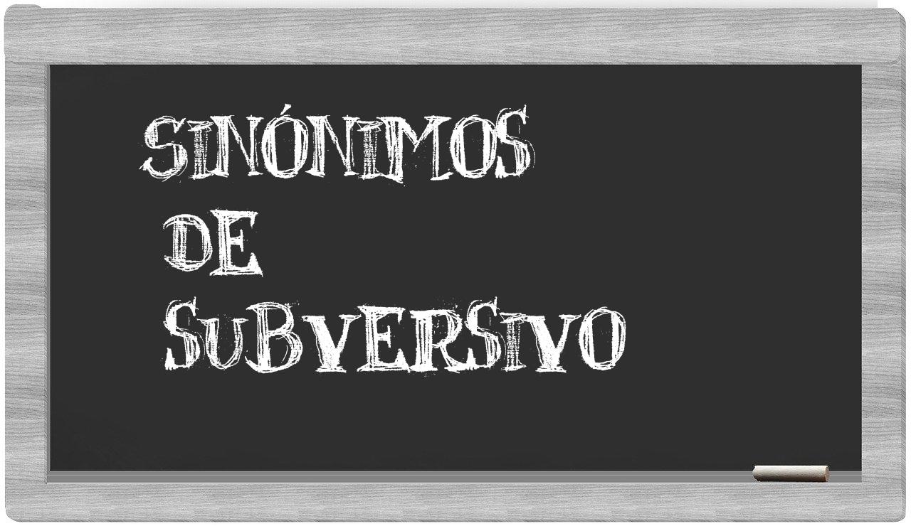 Los sinónimos de subversivo: Todos los sinónimos de subversivo, su ...