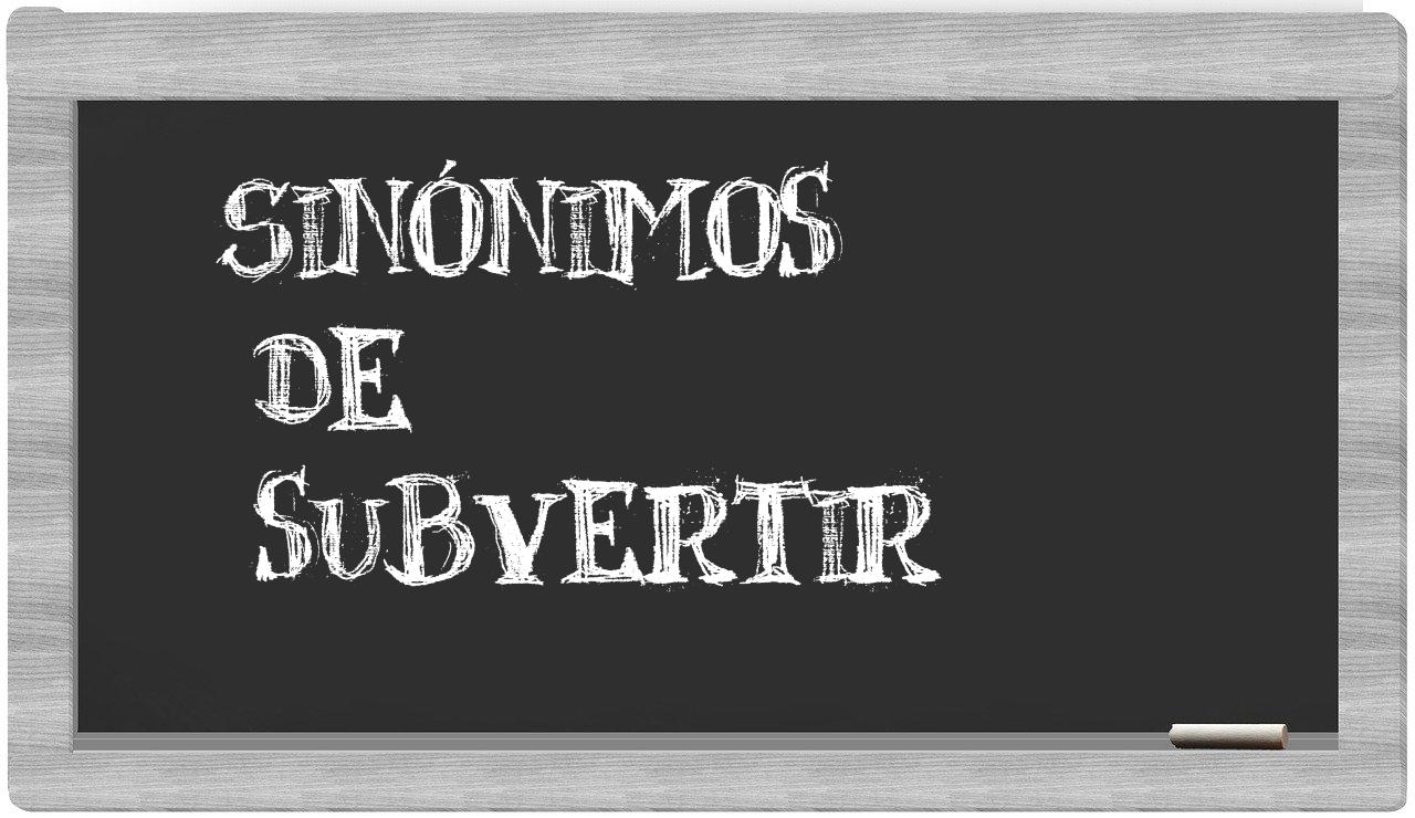 Los sinónimos de subvertir: Todos los sinónimos de subvertir, su ...
