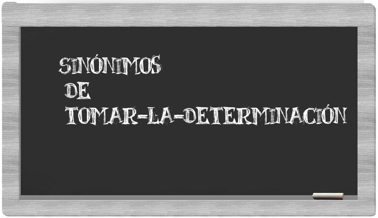 Los sinónimos de tomar la determinación: Todos los sinónimos de tomar ...