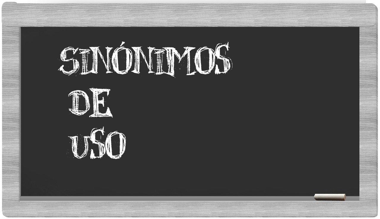 Los sinónimos de uso: Todos los sinónimos de uso, su sentido y ejemplos.